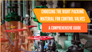 Choosing the Right Packing Material for Control Valves – A ...